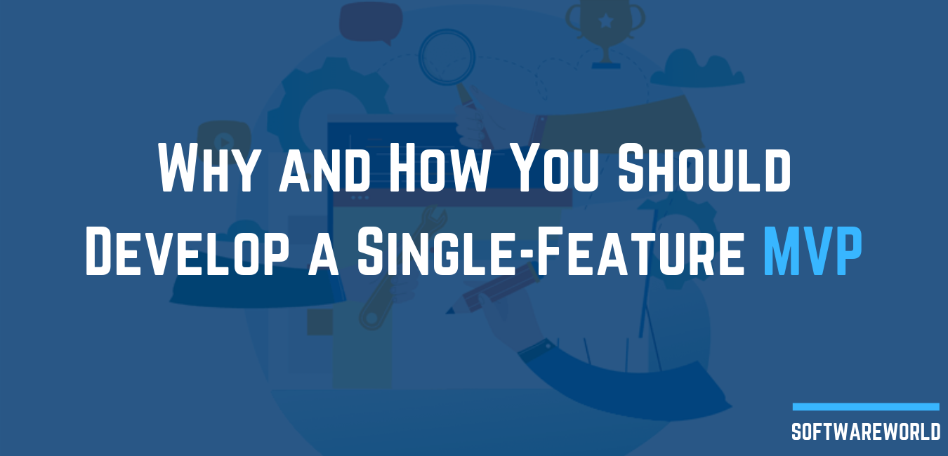 Why and How You Should Develop a Single-Feature MVP | SoftwareWorld
